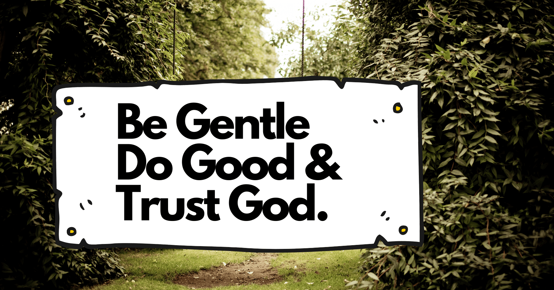 Be Gentle with People, Do Good & Put Your Trust in God